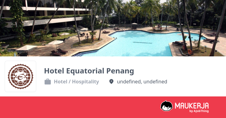 Hotel Equatorial Penang Company Overview & Details - Maukerja