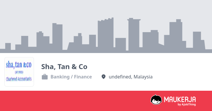 Sha, Tan & Co Company Overview & Details - Maukerja